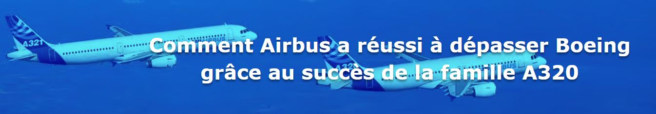 Comment Airbus a réussi à dépasser Boeing grâce au succès de la famille ...